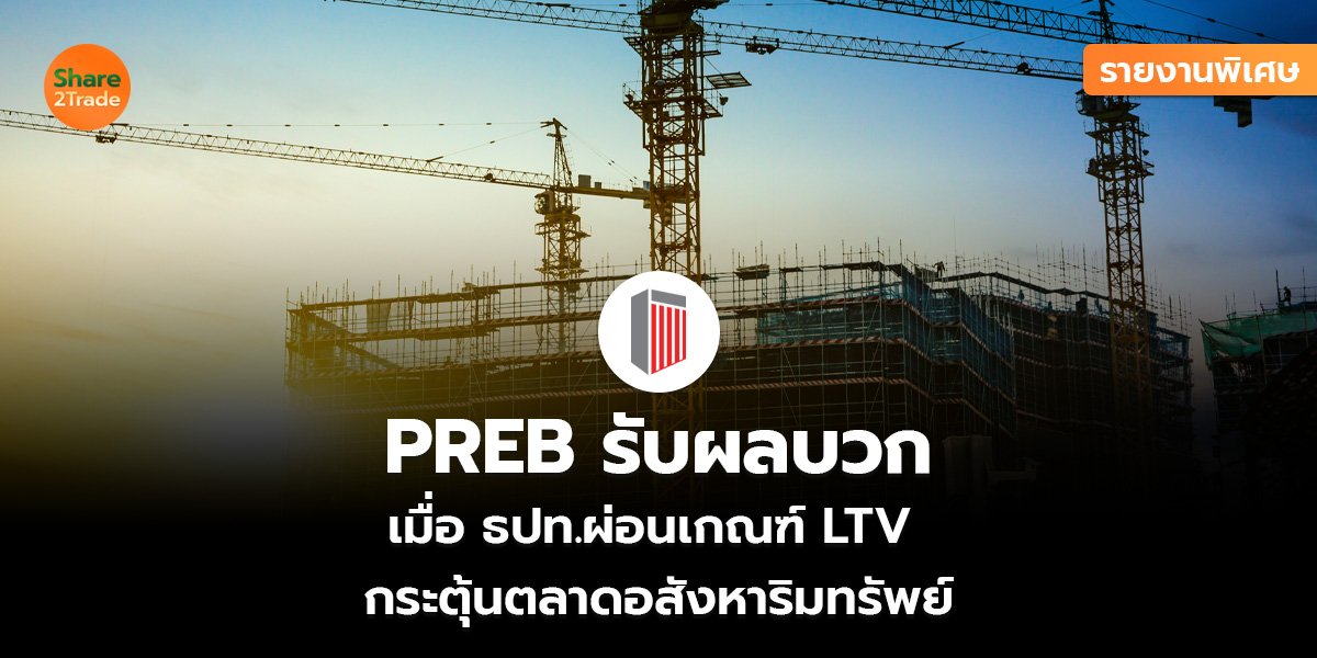 รายงานพิเศษ : PREB รับผลบวก เมื่อ ธปท.ผ่อนเกณฑ์ LTV กระตุ้นตลาดอสังหาริมทรัพย์ | Share2Trade